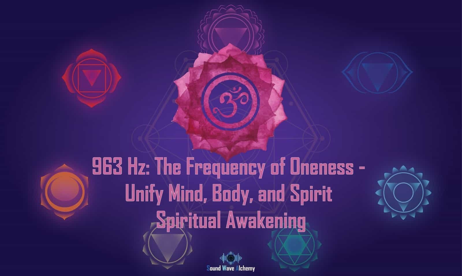 Harnessing The 963 Hz Frequency Benefits: Embracing Oneness